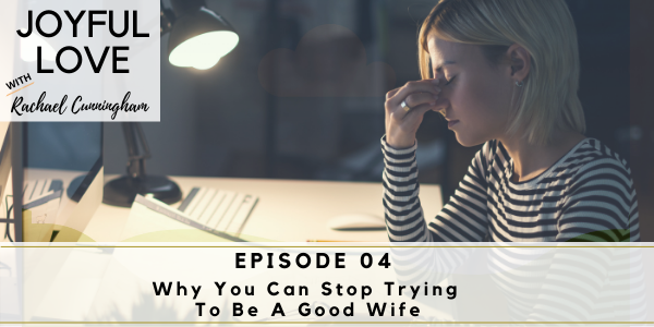 Ep 04: Why You Can Stop Trying To Be A Good Wife - Rachael Cunningham